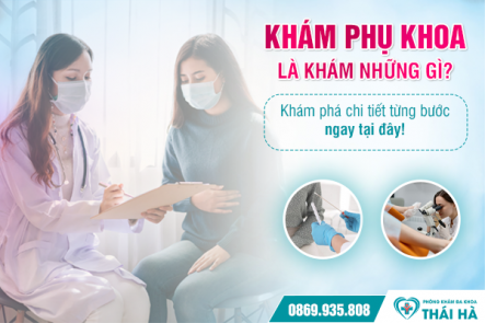 Khám phụ khoa là khám những gì? Khám phá chi tiết từng bước ngay tại đây!